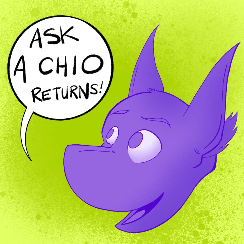 Ask a Chio Returns (in a limited way!)